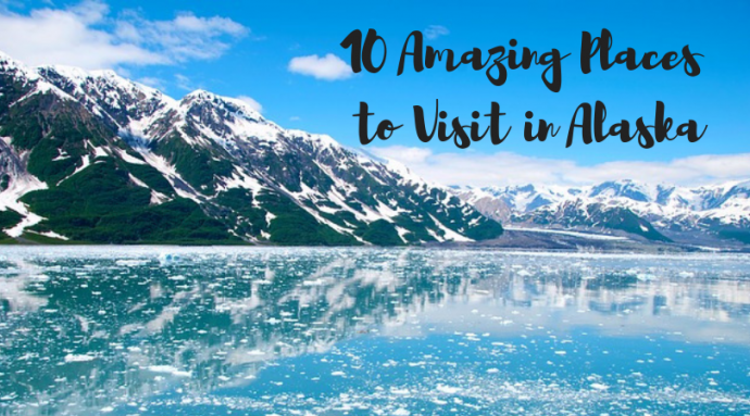 10 Most Amazing Places to Visit in Alaska - Global Gallivanting Travel Blog